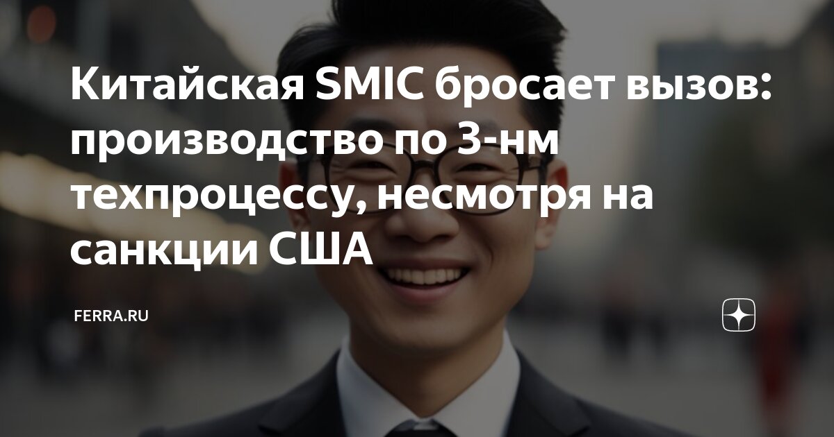 Китайская SMIC бросает вызов: производство по 3-нм техпроцессу, несмотря на санкции США | Ferra ...