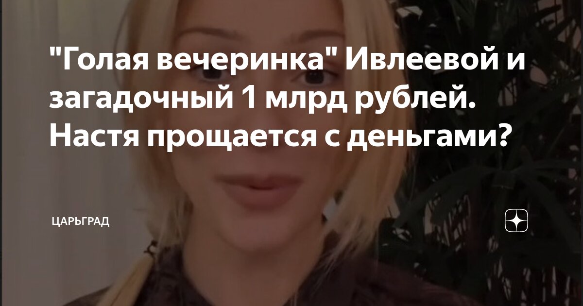 Голая вечеринка Ивлеевой и загадочный 1 млрд рублей Настя прощается