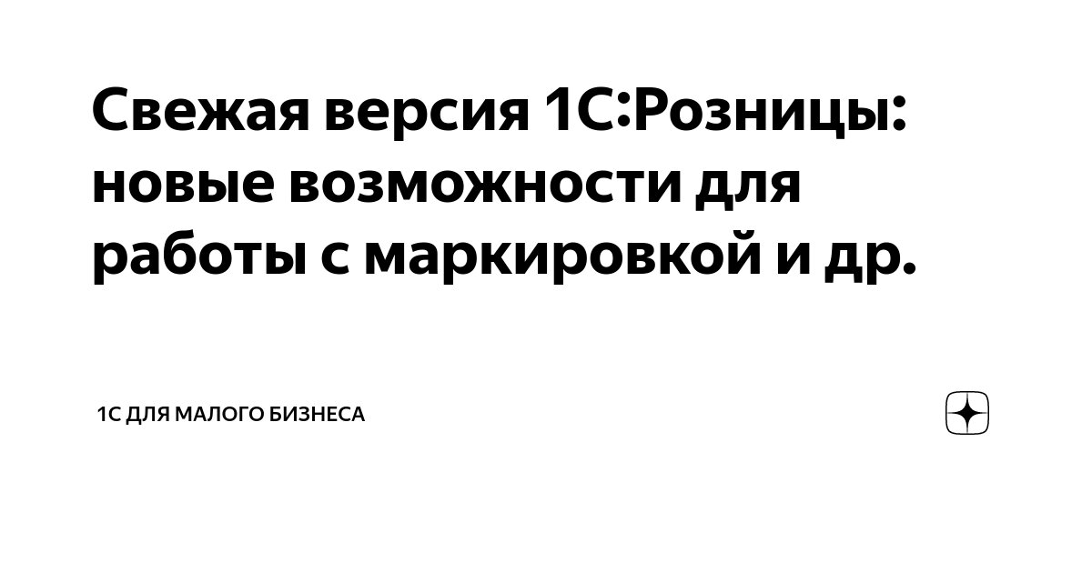 Свежая версия 1С:Розницы: новые возможности для работы с маркировкой и ...