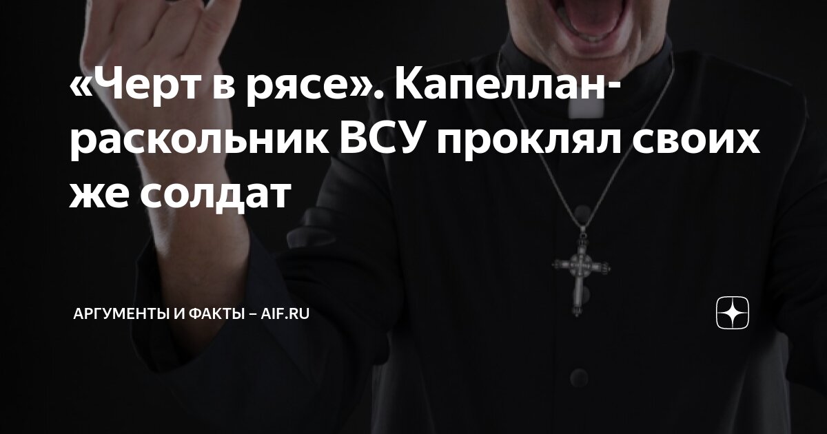 «Черт в рясе Капеллан раскольник ВСУ проклял своих же солдат Аргументы и факты Дзен