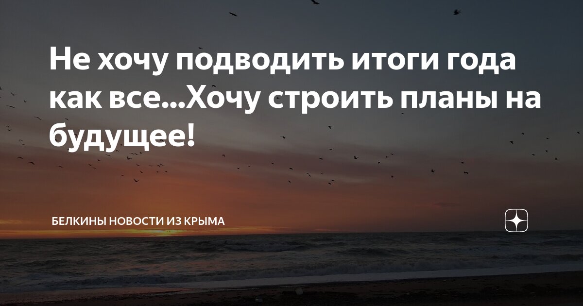 Не хочу подводить итоги года как все...Хочу строить планы на будущее ...