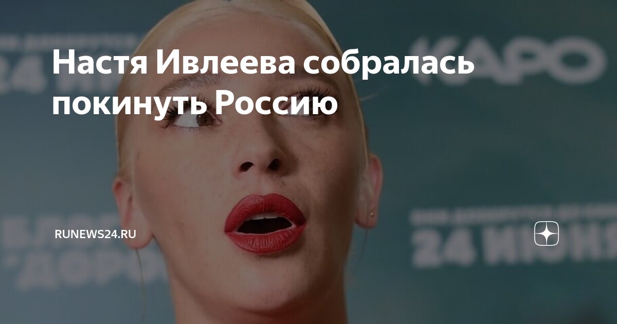 Настя Ивлеева собралась покинуть Россию | RuNews24.ru | Дзен