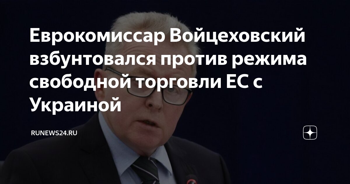 Еврокомиссар Войцеховский взбунтовался против режима свободной торговли ЕС с Украиной | RuNews24 ...