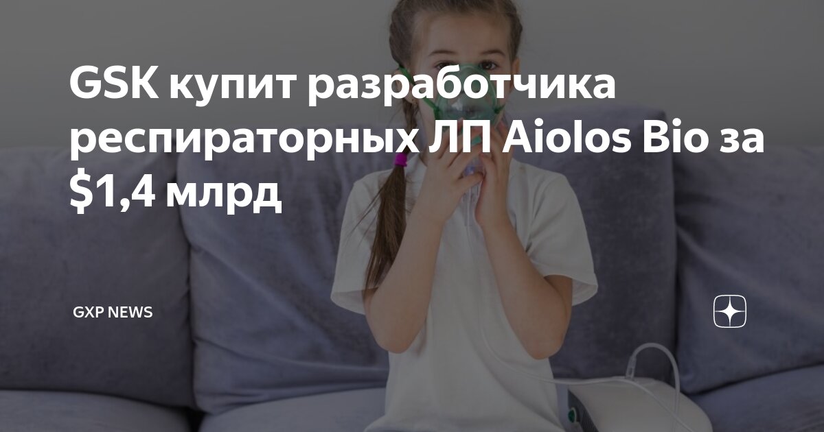 GSK купит разработчика респираторных ЛП Aiolos Bio за $1,4 млрд | GxP ...