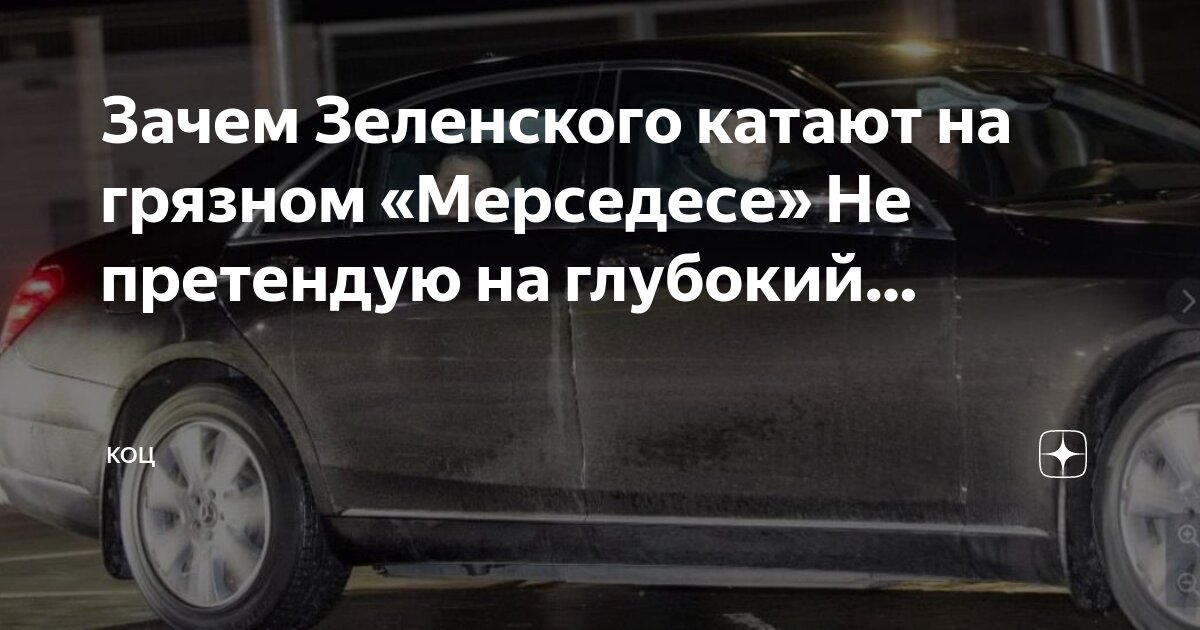 Зачем Зеленского катают на грязном «Мерседесе Не претендую на глубокий