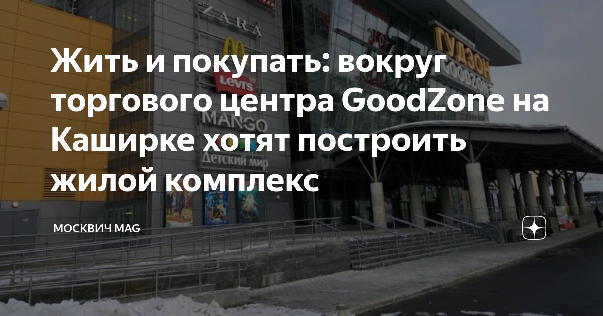 Жить и покупать: вокруг торгового центра GoodZone на Каширке хотят построить жилой комплекс ...