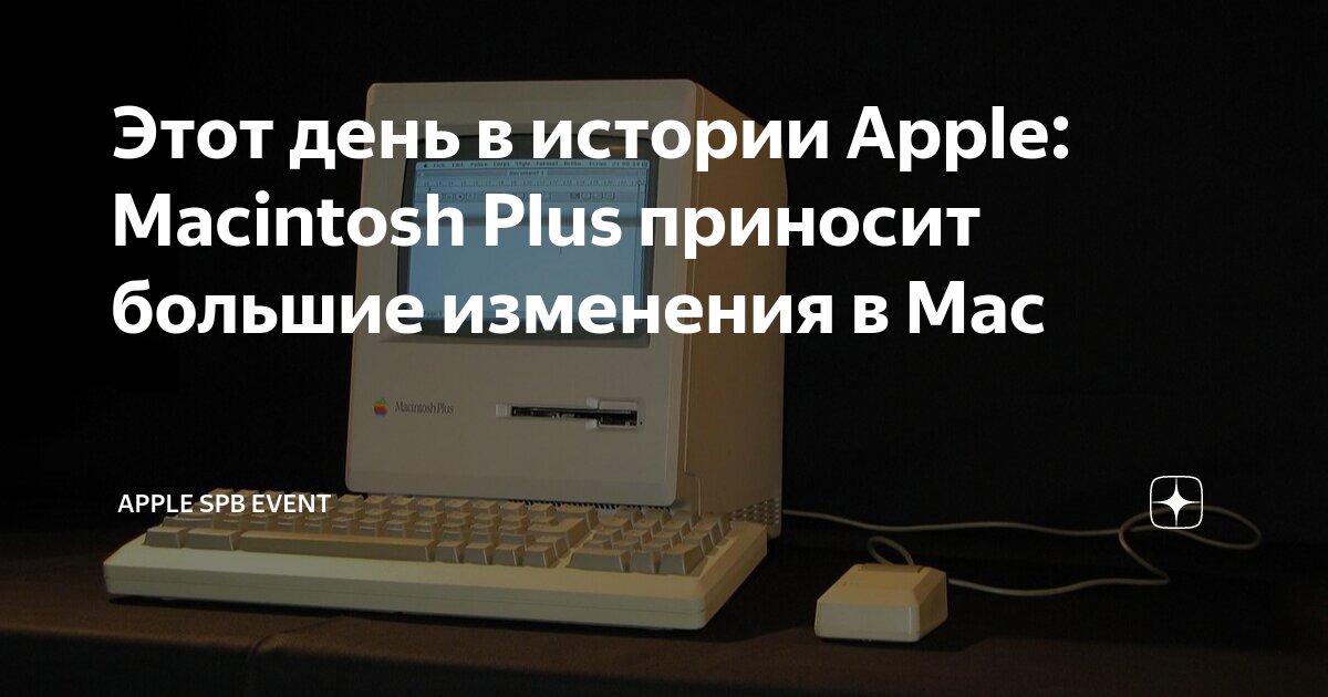 Этот день в истории Apple: Macintosh Plus приносит большие изменения в Mac | Apple SPb Event | Дзен