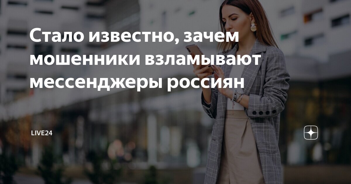Стало известно, зачем мошенники взламывают мессенджеры россиян | LIVE24 | Дзен