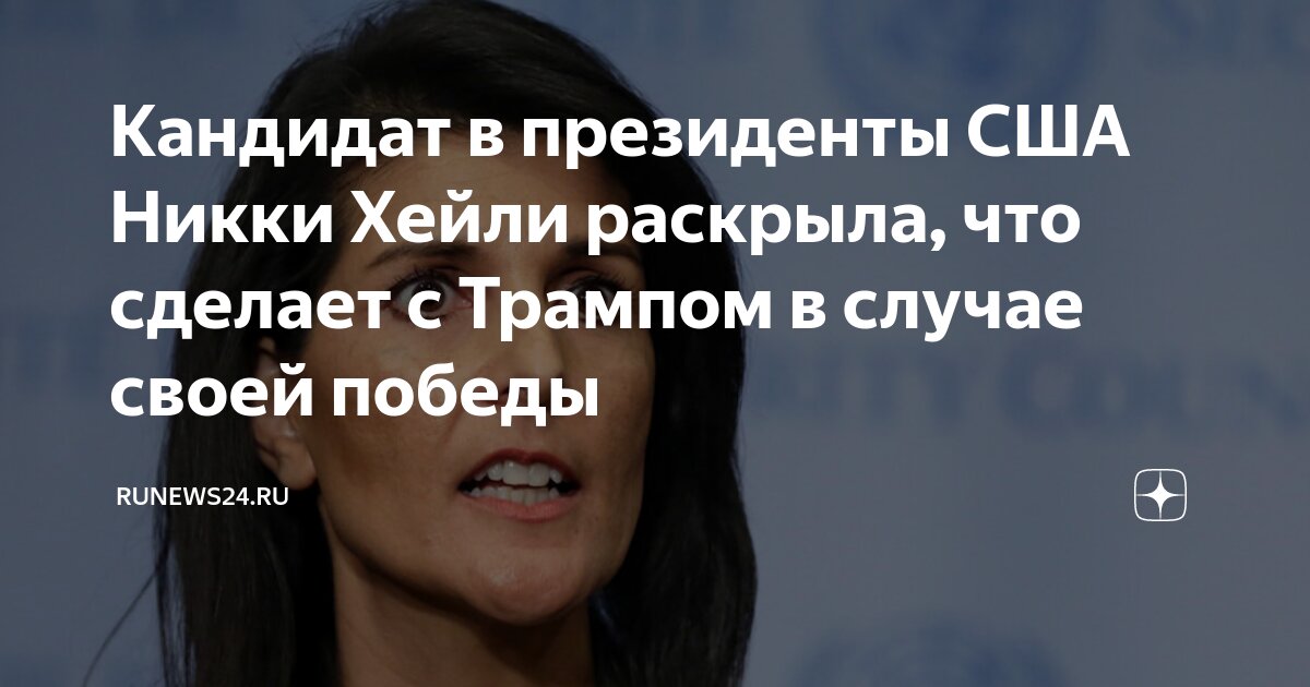 Кандидат в президенты США Никки Хейли раскрыла что сделает с Трампом в