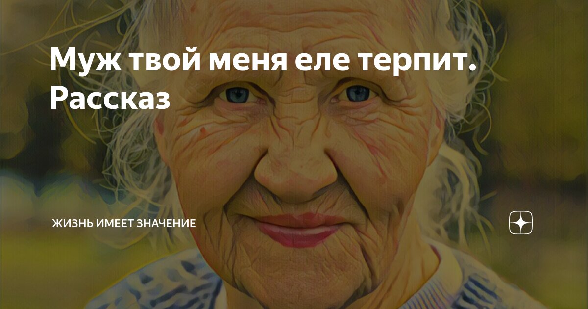Муж твой меня еле терпит Рассказ Жизнь имеет значение Дзен