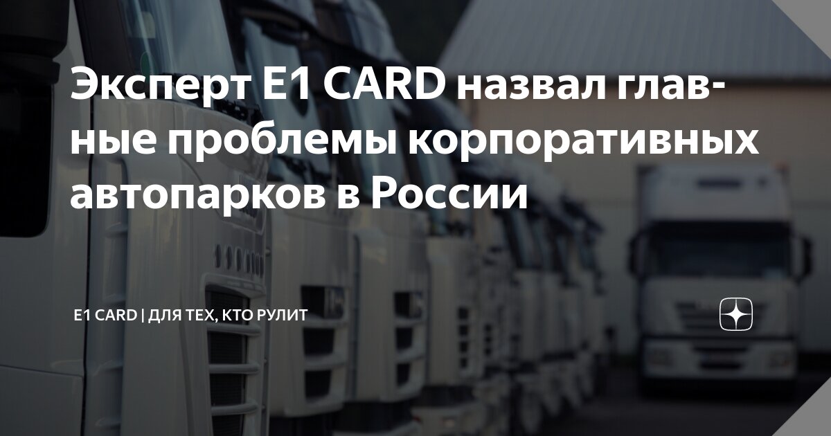 Эксперт E1 CARD назвал главные проблемы корпоративных автопарков в России | E1 CARD | Для тех ...