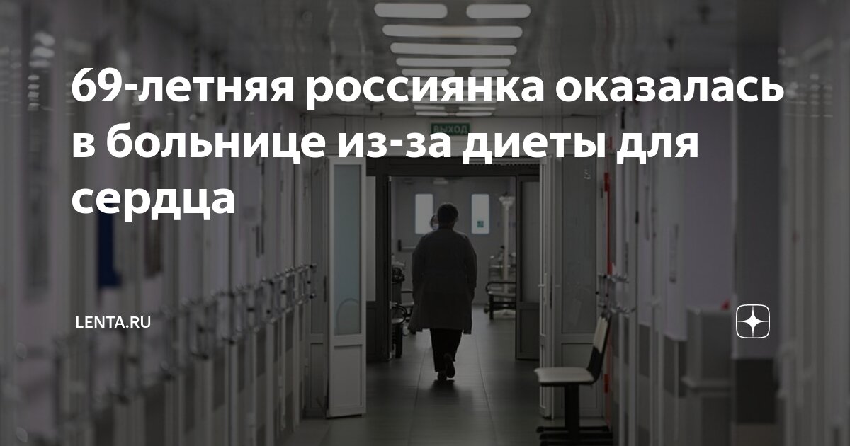 69-летняя россиянка оказалась в больнице из-за диеты для сердца | Lenta.ru | Дзен