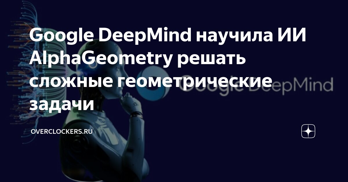 Google DeepMind научила ИИ AlphaGeometry решать сложные геометрические задачи | OVERCLOCKERS.RU ...