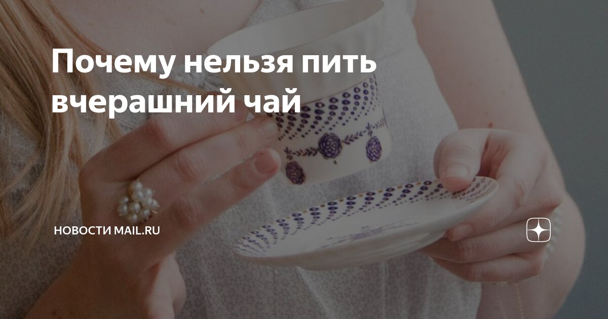 Почему нельзя пить вчерашний чай ВФокусе Mail Дзен