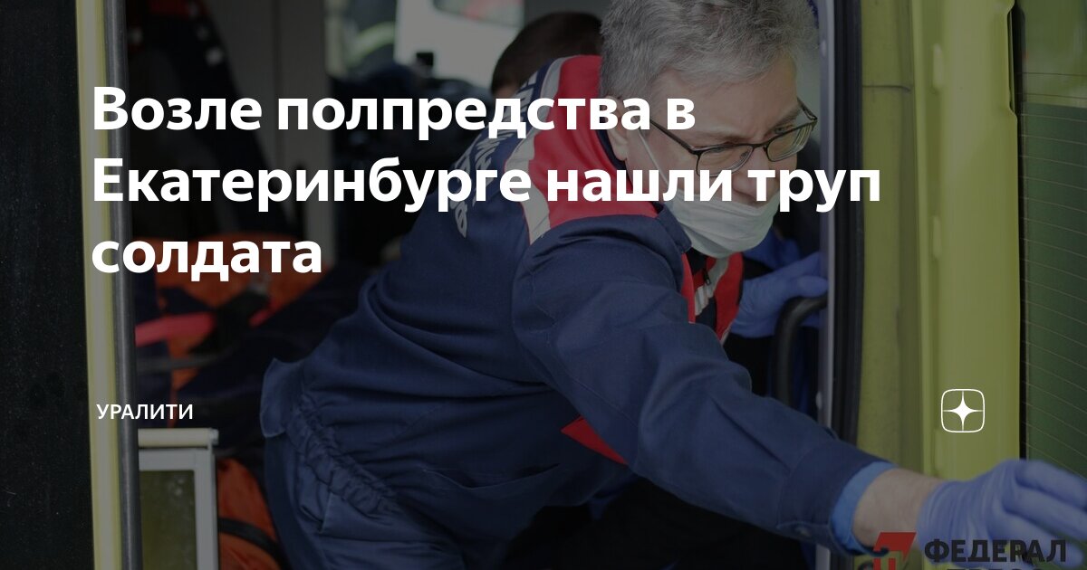 Возле полпредства в Екатеринбурге нашли труп солдата УРАЛИТИ Дзен
