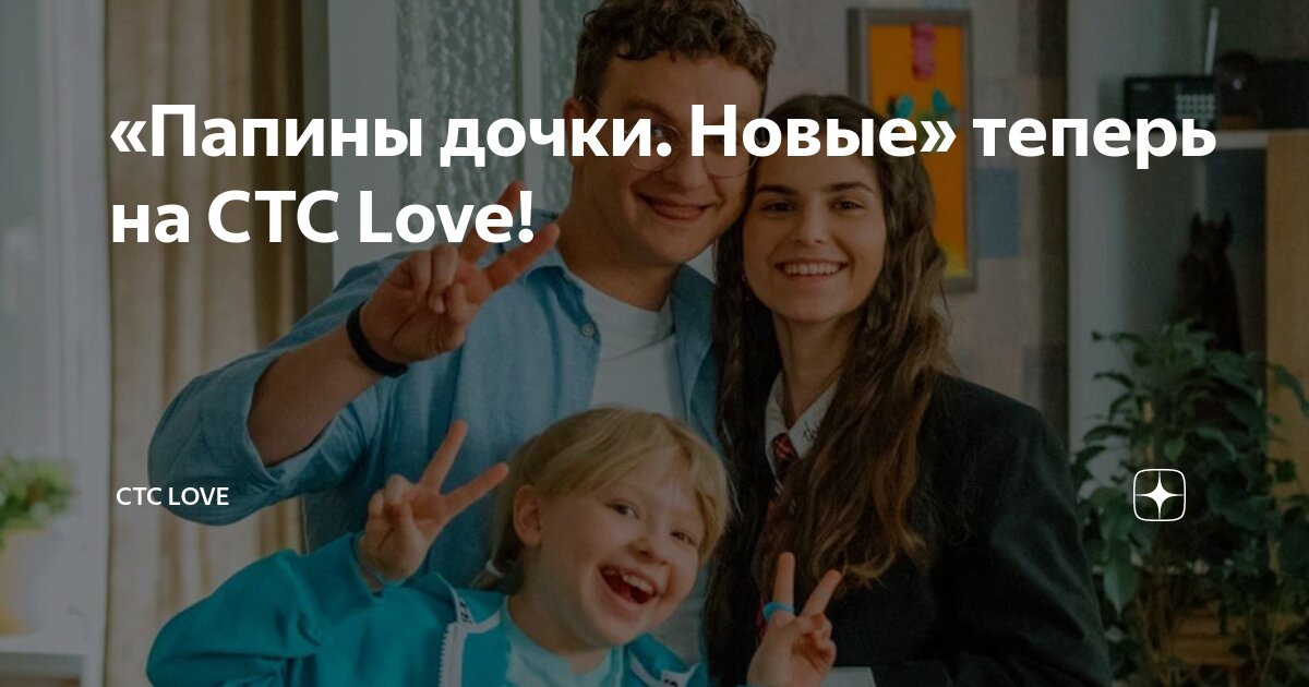 «Папины дочки. Новые» теперь на CTC Love! | CTC Love | Дзен