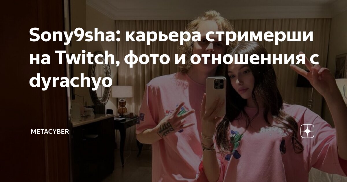 Sony9sha: карьера стримерши на Twitch, фото и отношенния с dyrachyo | MetaCyber | Дзен