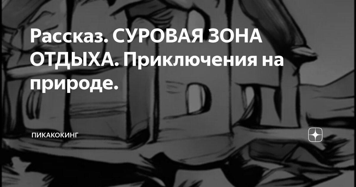 Рассказ. СУРОВАЯ ЗОНА ОТДЫХА. Приключения на природе. | gbljh | Дзен