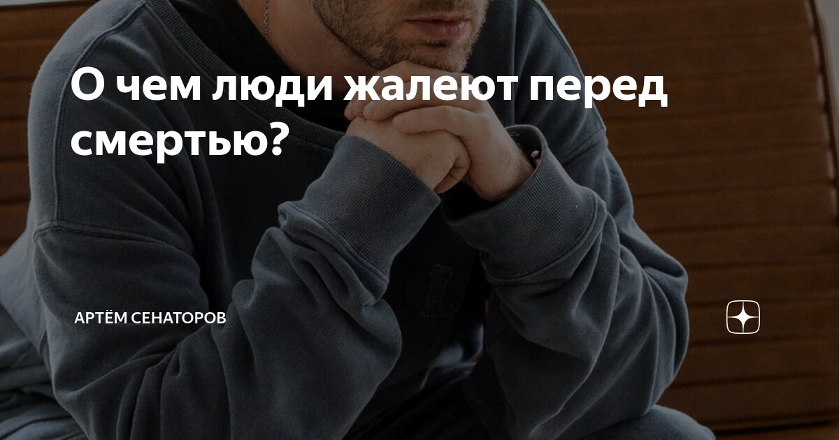 О чем люди жалеют перед смертью? | Артём Сенаторов | Дзен