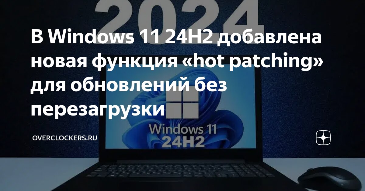 В Windows 11 24H2 добавлена новая функция «hot patching» для обновлений ...