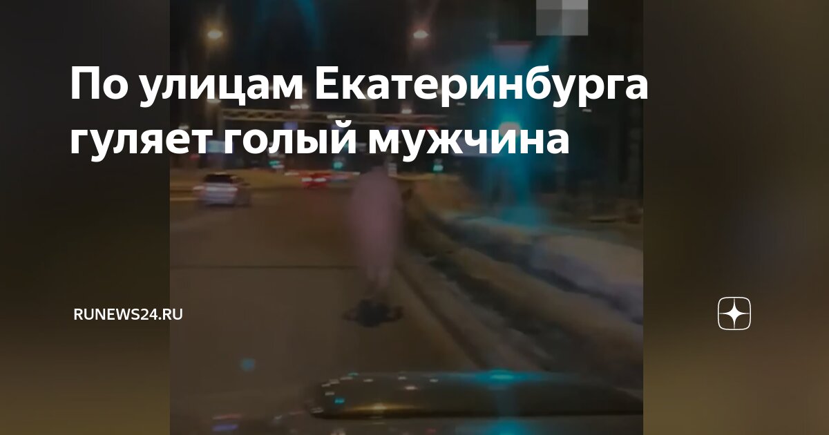 По улицам Екатеринбурга гуляет голый мужчина | RuNews24.ru | Дзен