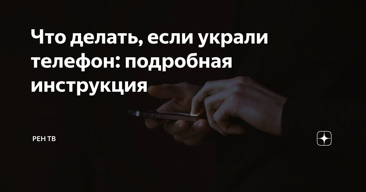 Что делать если украли телефон подробная инструкция РЕН ТВ Дзен