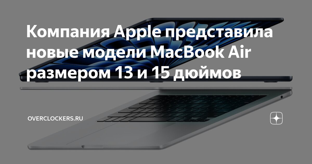 Компания Apple представила новые модели MacBook Air размером 13 и 15 дюймов | OVERCLOCKERS.RU | Дзен