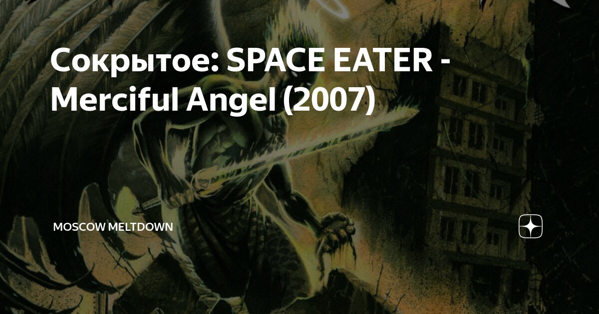 Сокрытое: SPACE EATER - Merciful Angel (2007) | Moscow Meltdown | Дзен