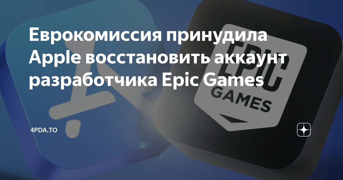 Еврокомиссия принудила Apple восстановить аккаунт разработчика Epic Games | 4pda.to | Дзен