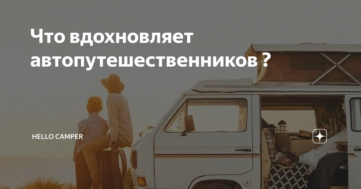 Что вдохновляет автопутешественников ? | Hello Camper | Дзен