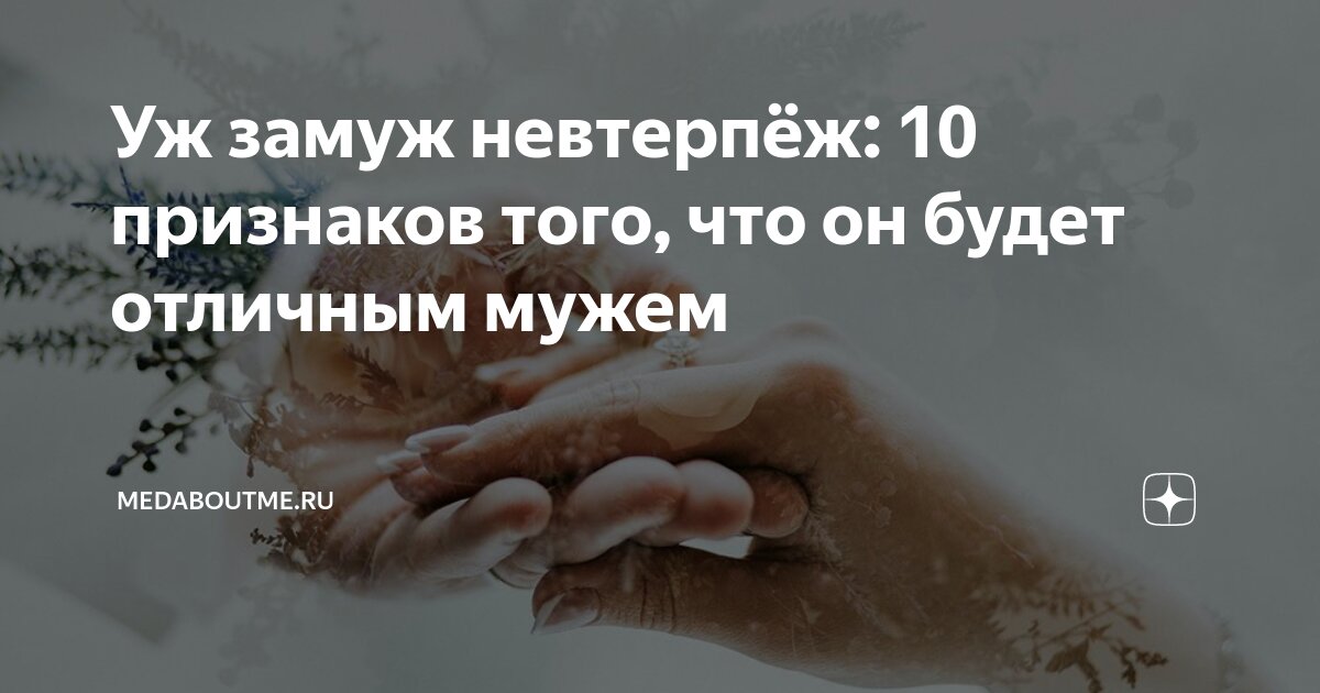 Уж замуж невтерпёж: 10 признаков того, что он будет отличным мужем | Medaboutme.ru | Дзен