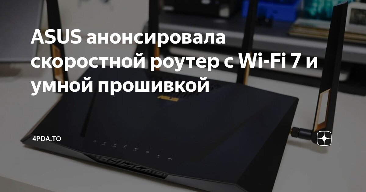 ASUS анонсировала скоростной роутер с Wi-Fi 7 и умной прошивкой | 4pda.to | Дзен