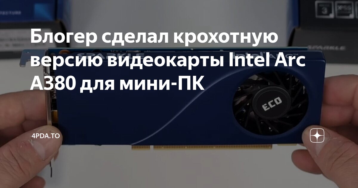 Блогер сделал крохотную версию видеокарты Intel Arc A380 для мини-ПК | 4pda.to | Дзен