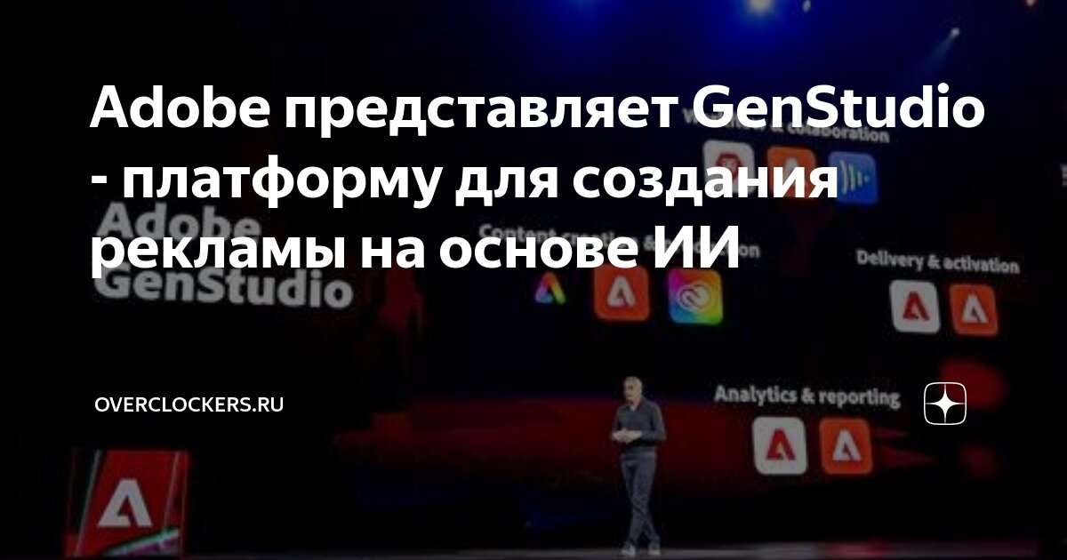 Adobe представляет GenStudio - платформу для создания рекламы на основе ИИ | OVERCLOCKERS.RU | Дзен