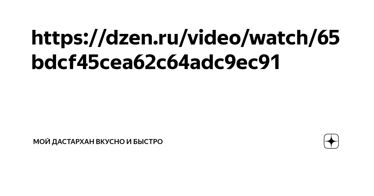 https://dzen.ru/video/watch/65bdcf45cea62c64adc9ec91 | Мой Дастархан Вкусно и Быстро | Дзен