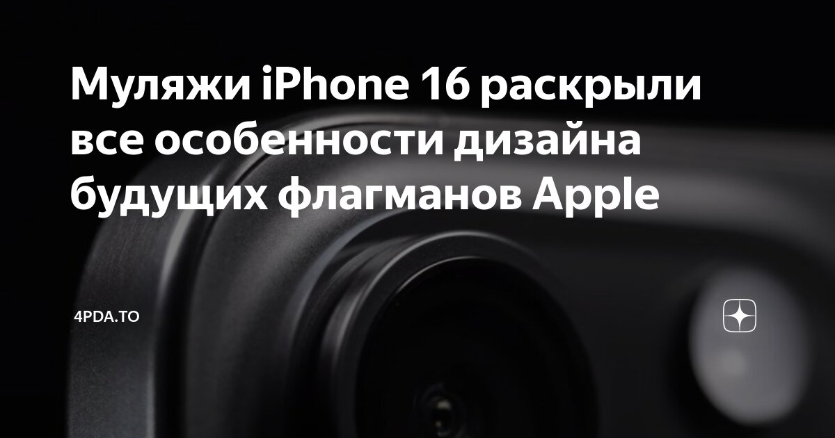 Муляжи iPhone 16 раскрыли все особенности дизайна будущих флагманов Apple | 4pda.to | Дзен