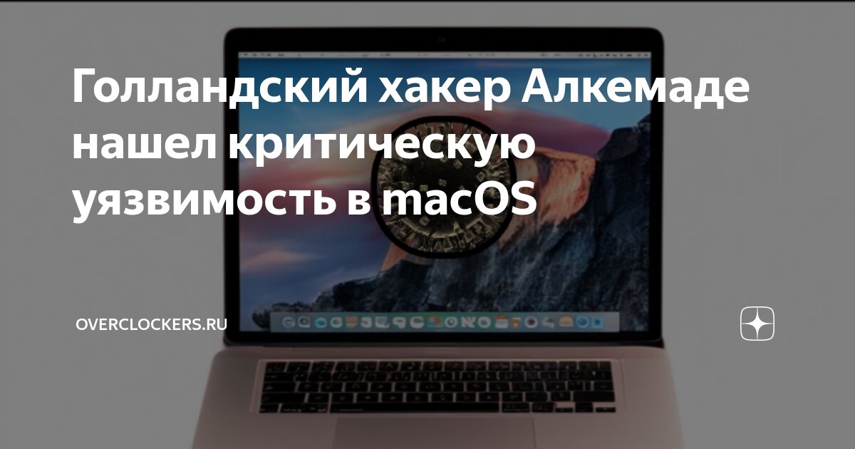 Голландский хакер Алкемаде нашел критическую уязвимость в macOS | OVERCLOCKERS.RU | Дзен