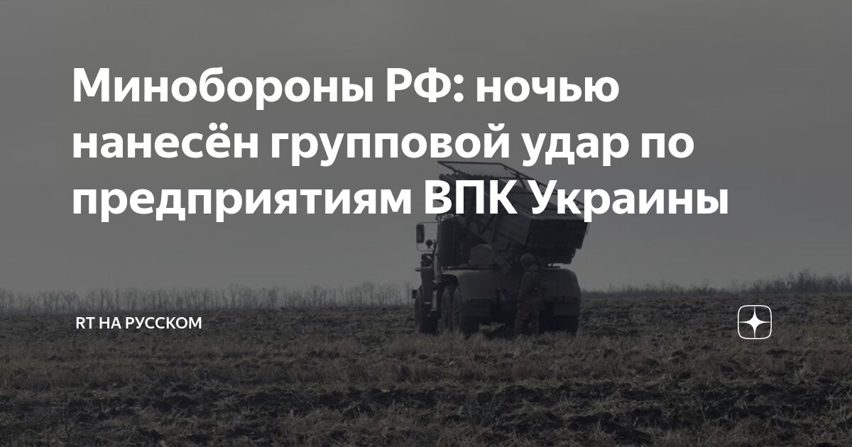 Минобороны РФ: ночью нанесён групповой удар по предприятиям ВПК Украины ...