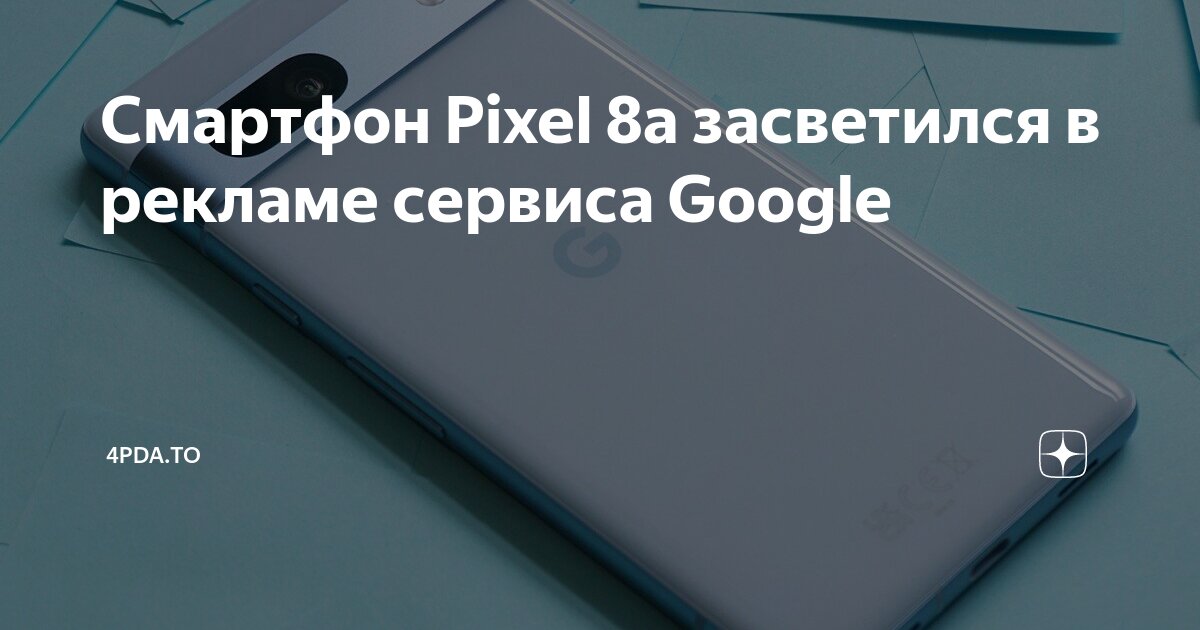 Смартфон Pixel 8a засветился в рекламе сервиса Google | 4pda.to | Дзен