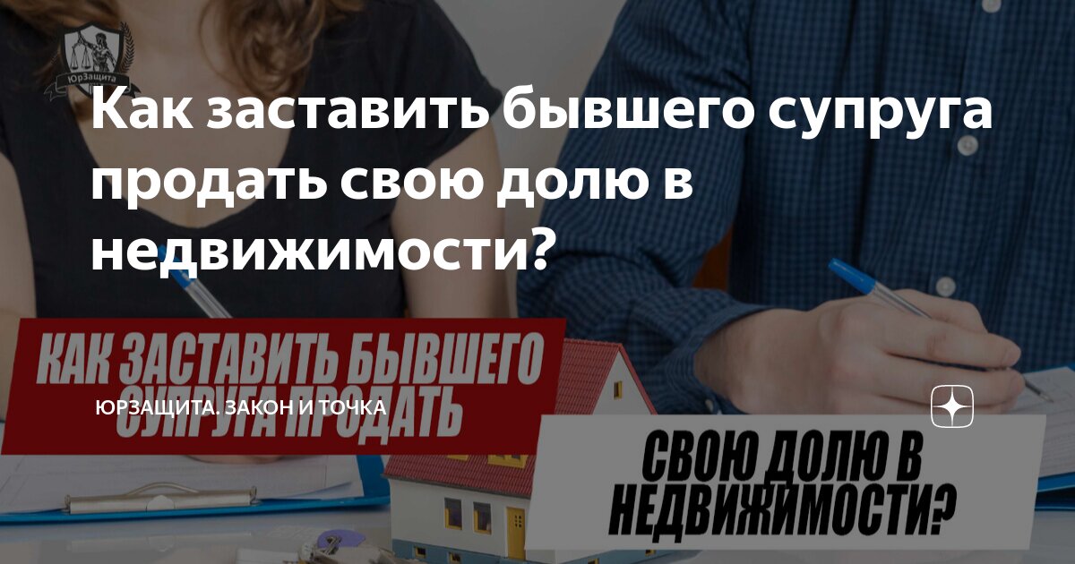 Как заставить бывшего супруга продать свою долю в недвижимости