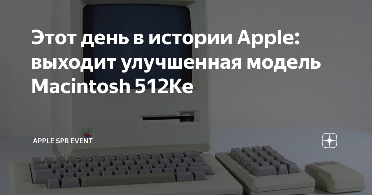 Этот день в истории Apple: выходит улучшенная модель Macintosh 512Ke | Apple SPb Event | Дзен