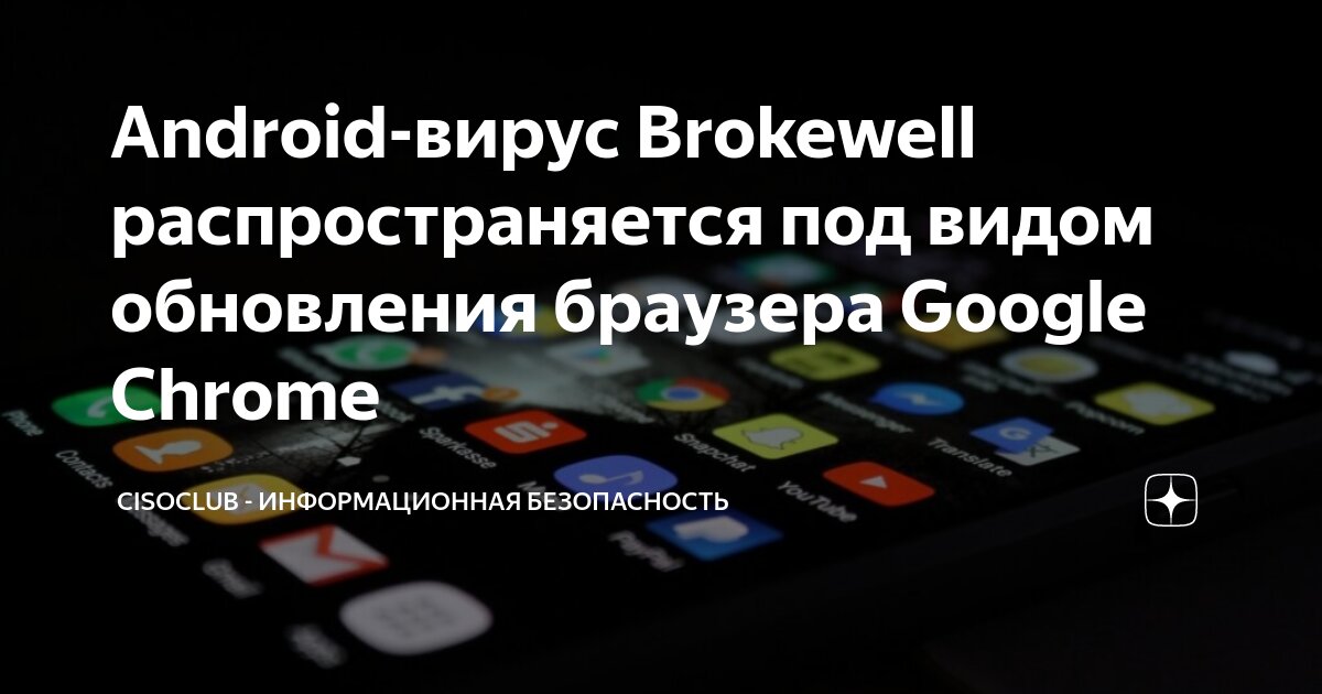 Android-вирус Brokewell распространяется под видом обновления браузера Google Chrome | CISOCLUB ...
