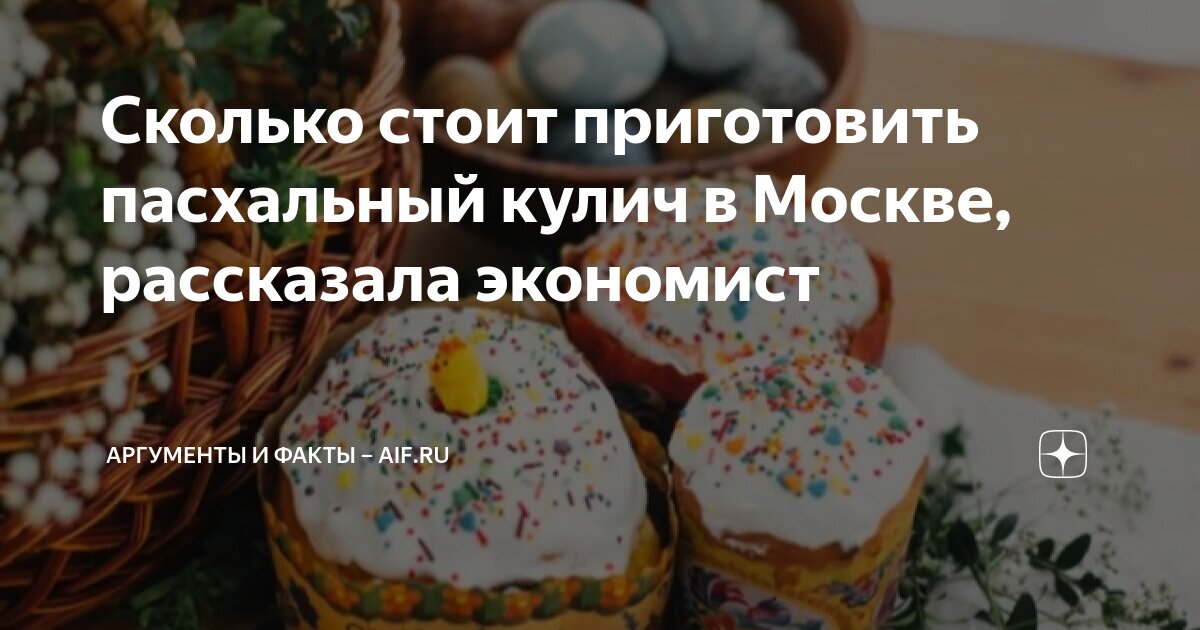 Сколько стоит приготовить пасхальный кулич в Москве, рассказала ...
