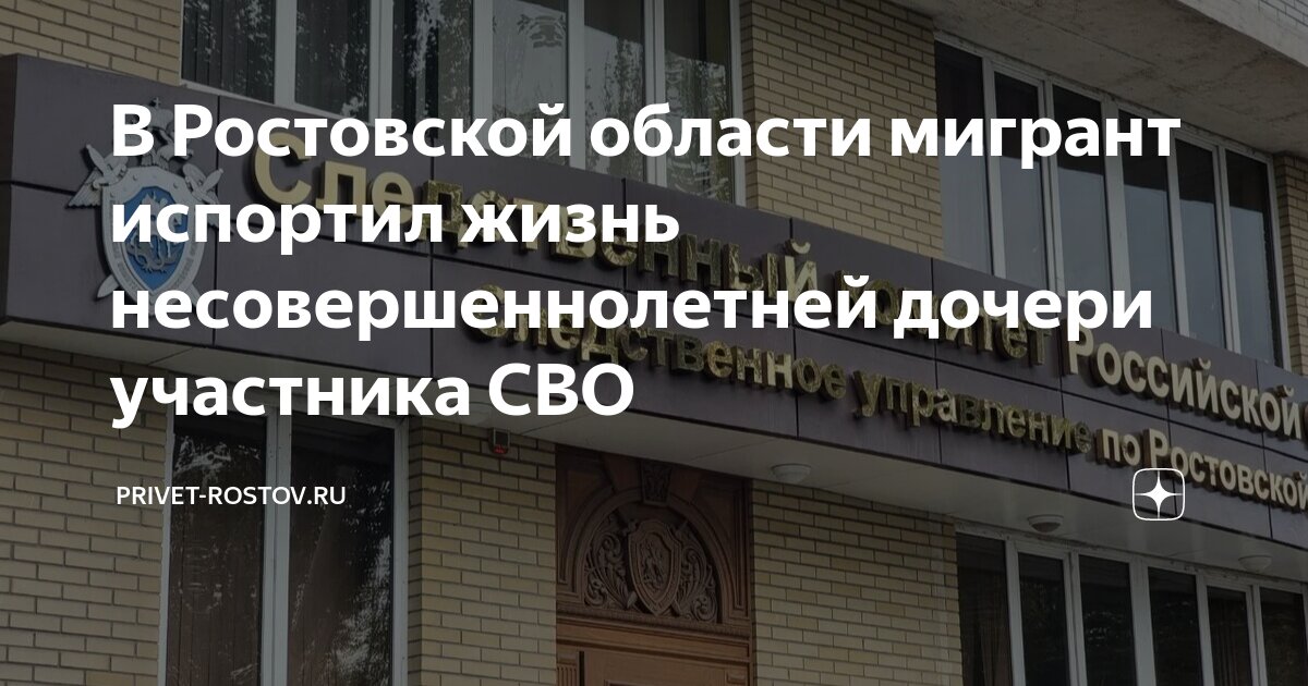 В Ростовской области мигрант испортил жизнь несовершеннолетней дочери участника СВО | Privet ...