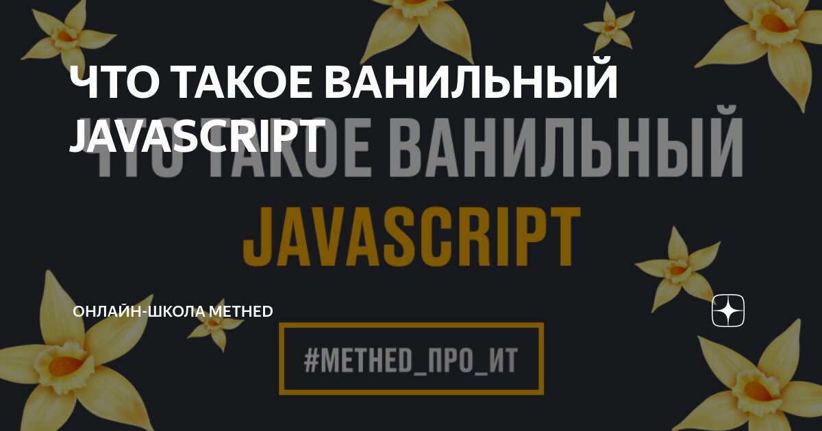 ЧТО ТАКОЕ ВАНИЛЬНЫЙ JAVASCRIPT | Онлайн-школа METHED | Дзен