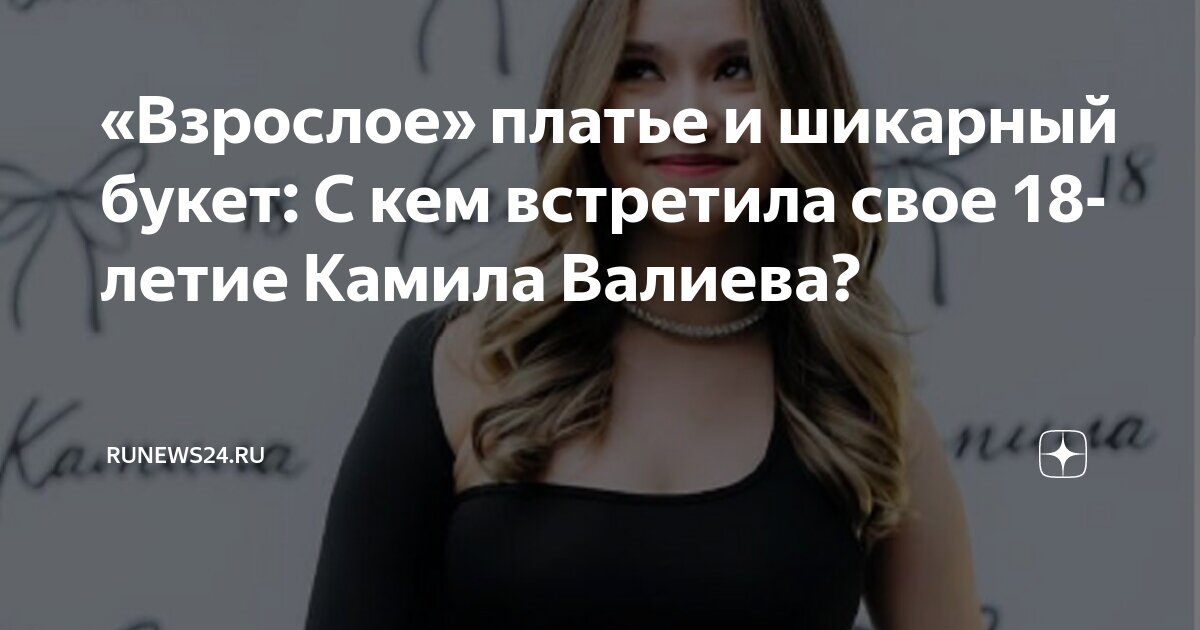 «Взрослое» платье и шикарный букет: С кем встретила свое 18-летие Камила Валиева? | RuNews24.ru ...