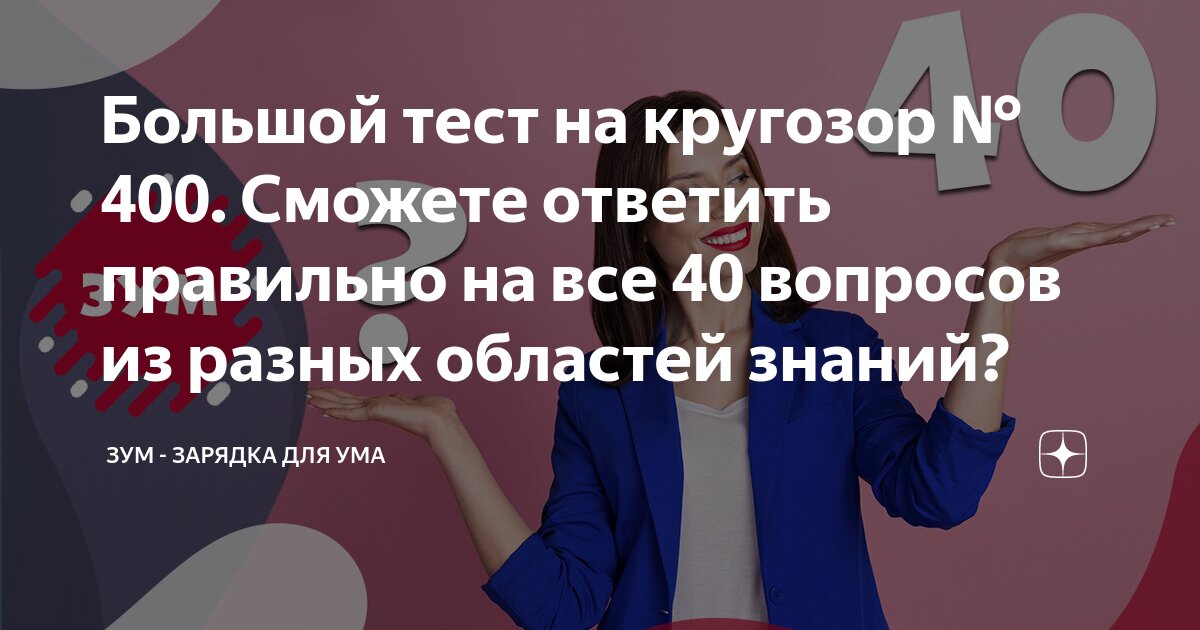 Большой тест на кругозор № 400. Сможете ответить правильно на все 40 ...