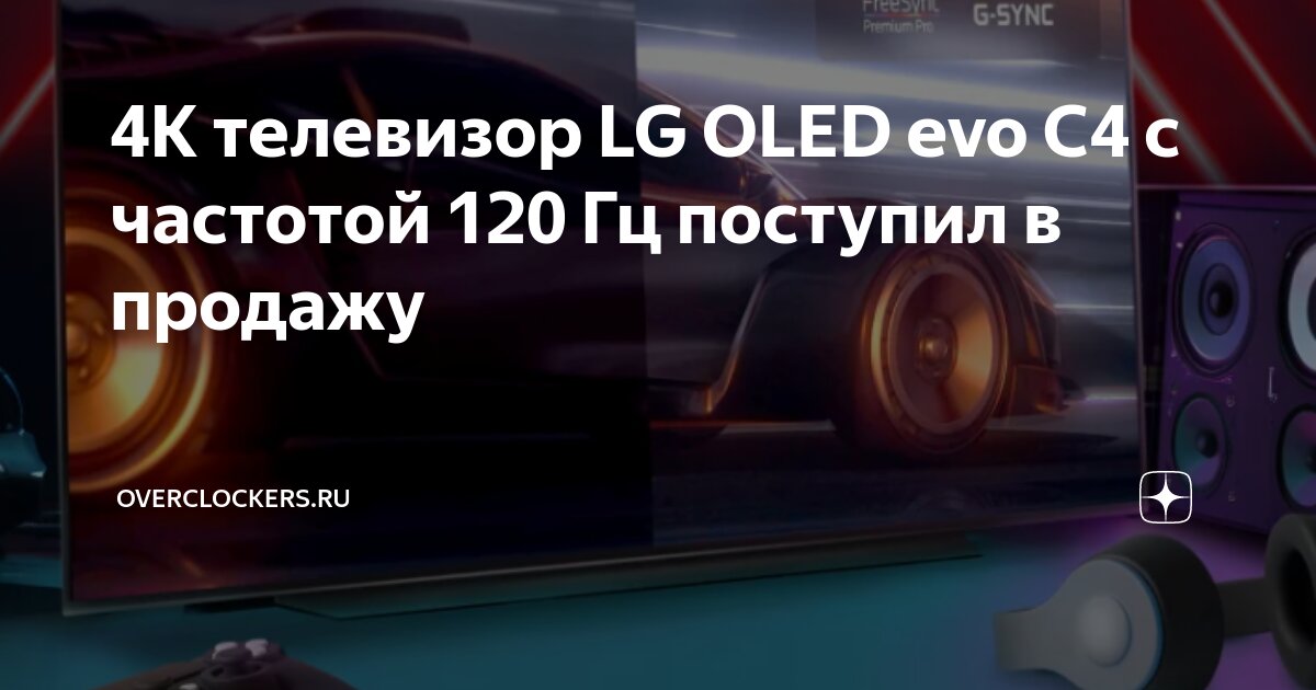 4K телевизор LG OLED evo C4 с частотой 120 Гц поступил в продажу | OVERCLOCKERS.RU | Дзен