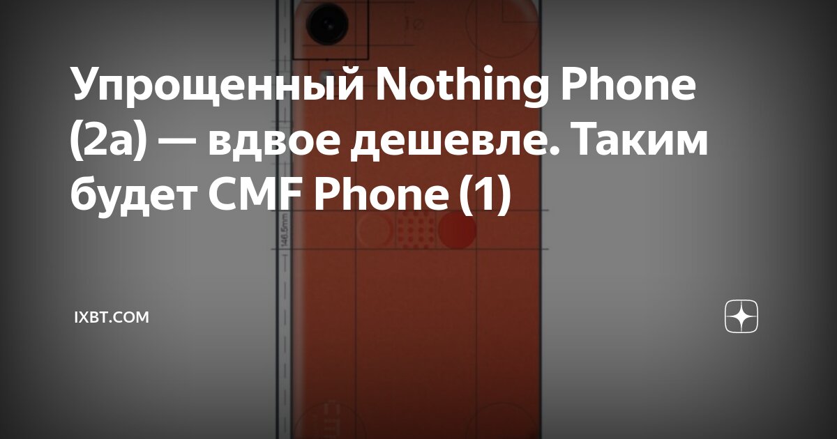 Упрощенный Nothing Phone (2a) — вдвое дешевле. Таким будет CMF Phone (1) | iXBT.com | Дзен