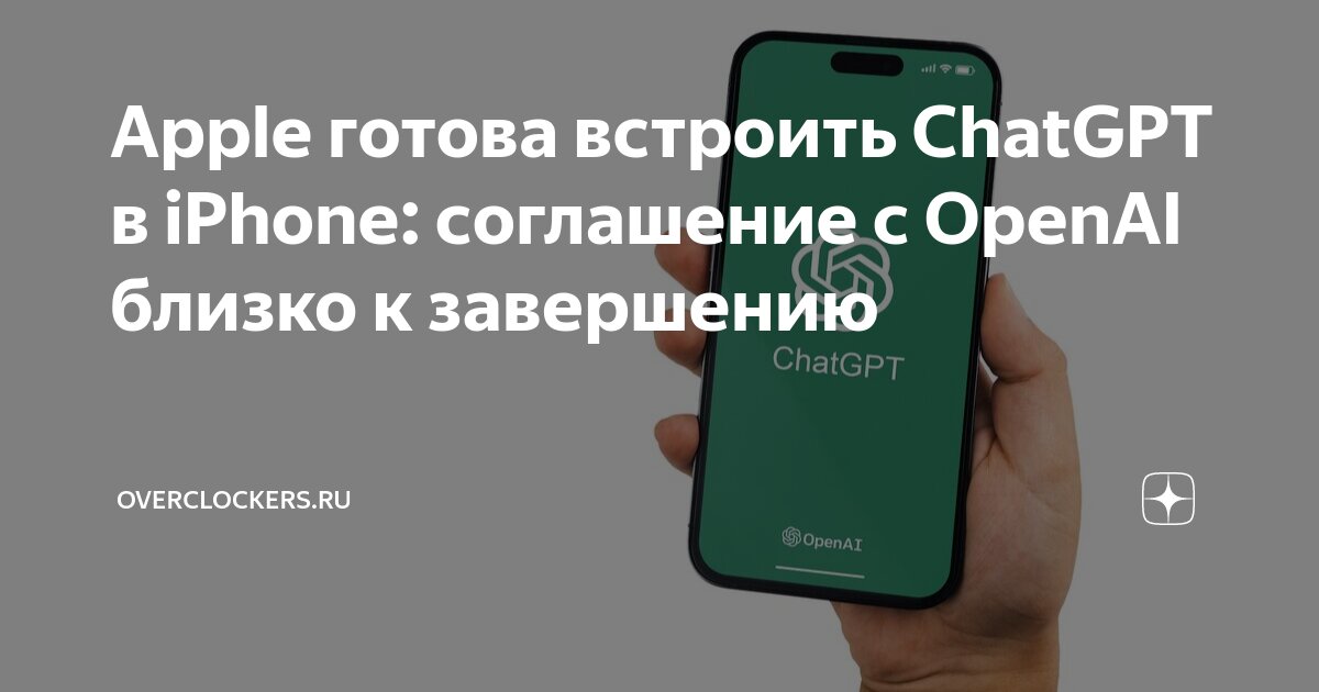 Apple готова встроить ChatGPT в iPhone: соглашение с OpenAI близко к завершению | OVERCLOCKERS ...